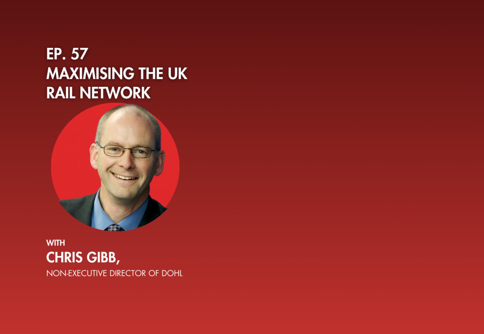 Ep. 57 Maximising the UK rail network - Chris Gibb | Rail News